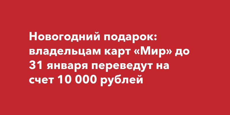 Новогодний подарок: владельцам карт «Мир» до 31 января переведут на ...